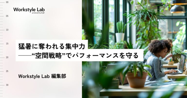 猛暑に奪われる集中力──“空間戦略”でパフォーマンスを守る | Workstyle Lab