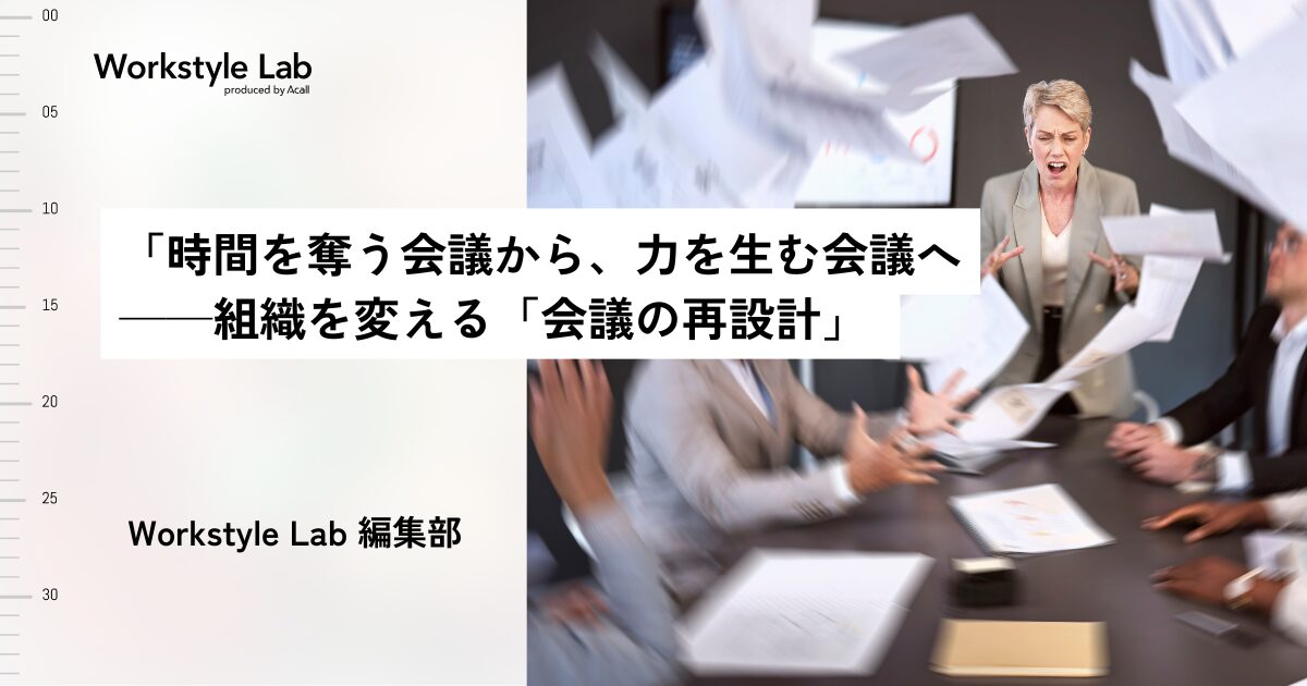 時間を奪う会議から、力を生む会議へ──組織を変える「会議の再設計」 | Workstyle Lab